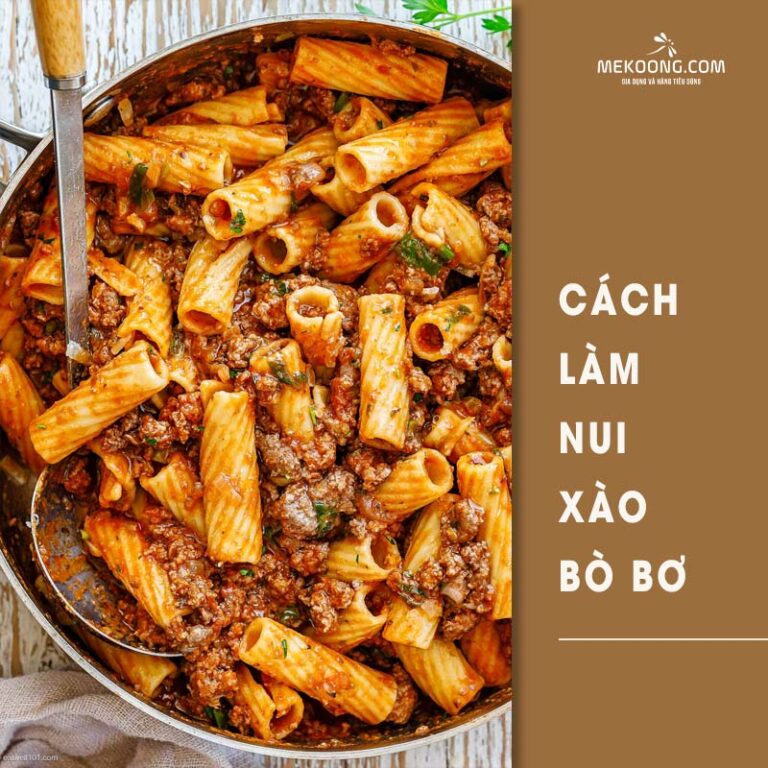 15 Cách Làm Nui Xào Bò Thơm Ngon đơn Giản Chỉ 12 Phút